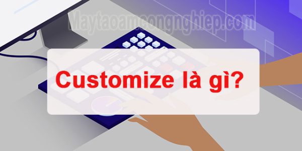 Customize là gì? Nghĩa của Customize trong lĩnh vực phát triển phần mềm