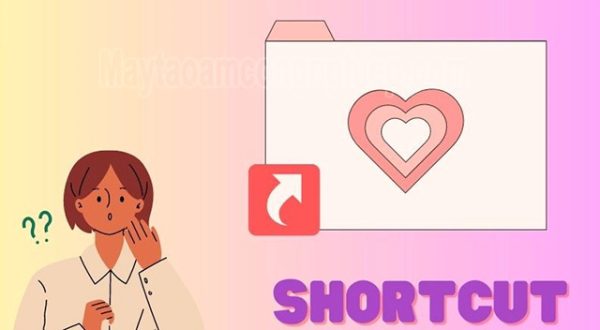 Shortcut là gì? Hướng dẫn #3 cách khởi tạo Shortcut trong Windows