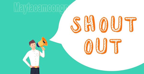 Shout out là gì? Cấu trúc, cách sử dụng cụm từ Shout out đúng ngữ cảnh